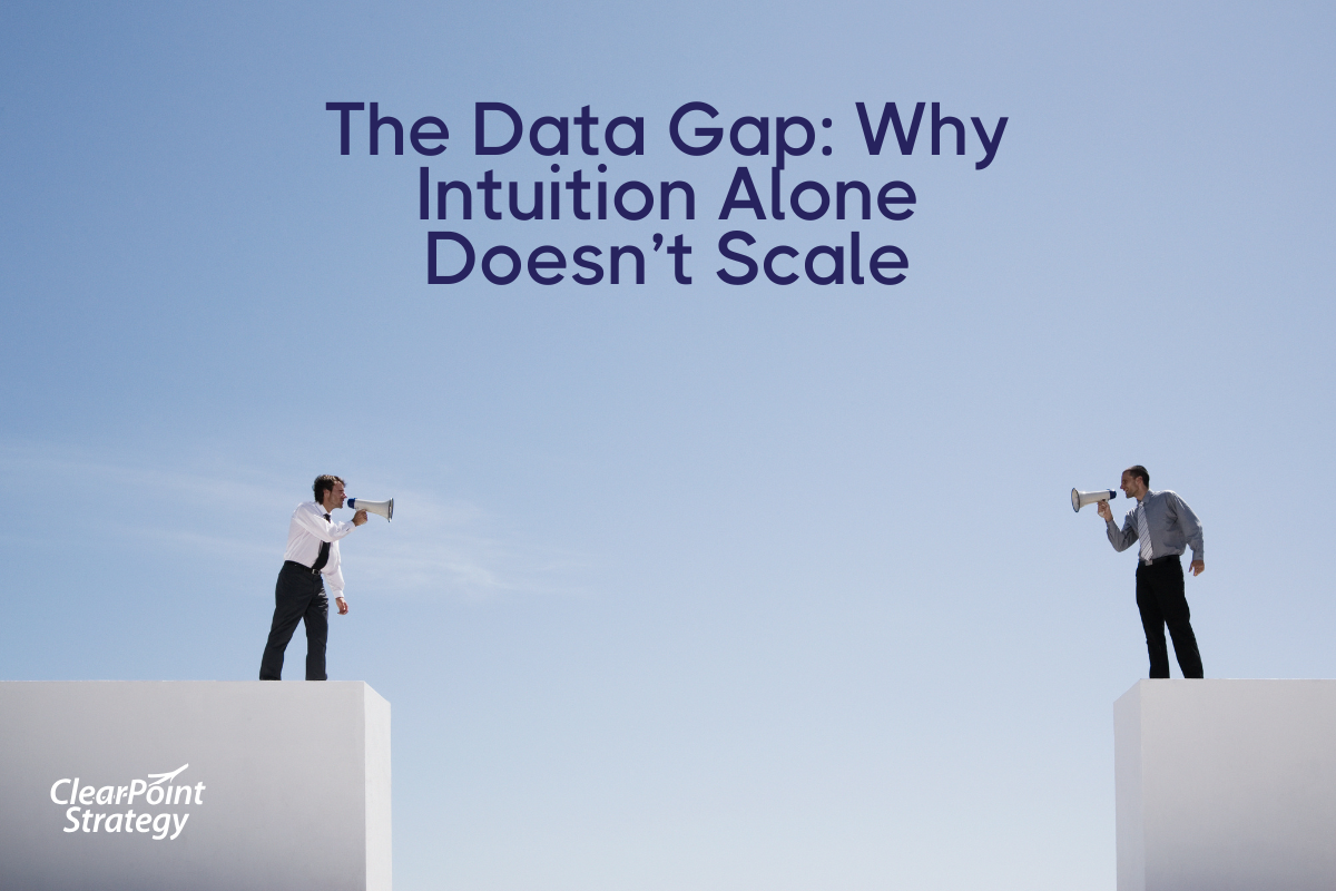 Why Intuition Doesn’t Scale: Lessons in Strategy, Data, & Growth | ClearPoint Strategy Blog